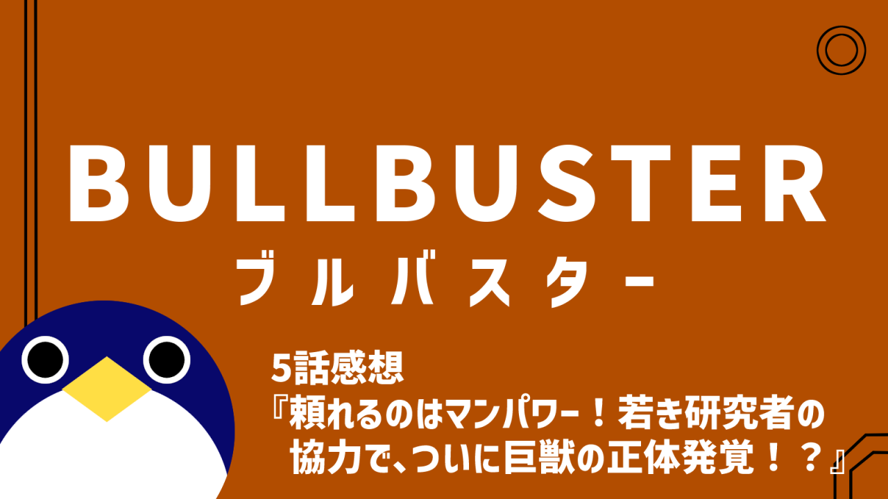 BULLBUSTER アニメ5話感想『頼れるのはマンパワー！若き研究者の協力で、ついに巨獣の正体発覚！？』