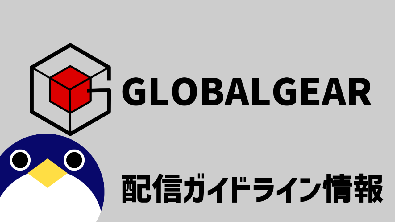 GLOBAL GEAR(グローバルギア)の配信ガイドライン情報【プレイ動画・生放送】