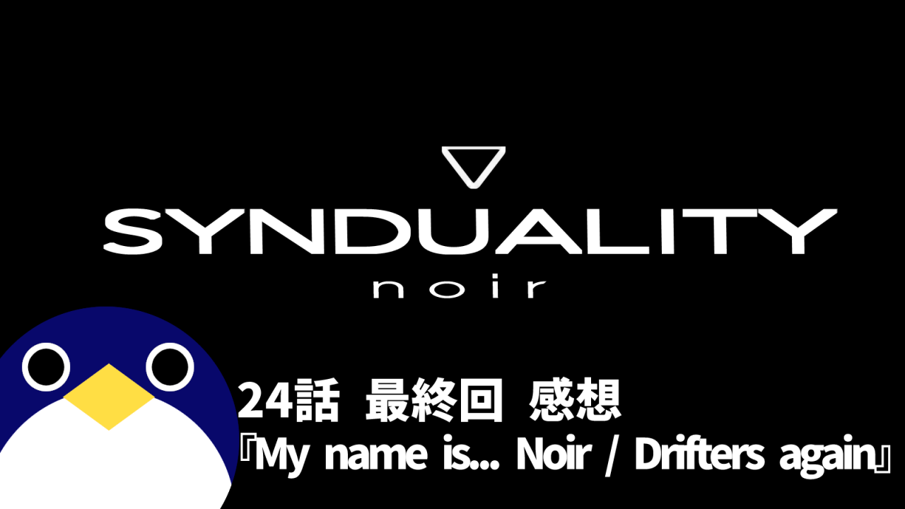 SYNDUALITY Noir 最終回 24話感想・考察『My name is… Noir / Drifters again』【シンデ ...