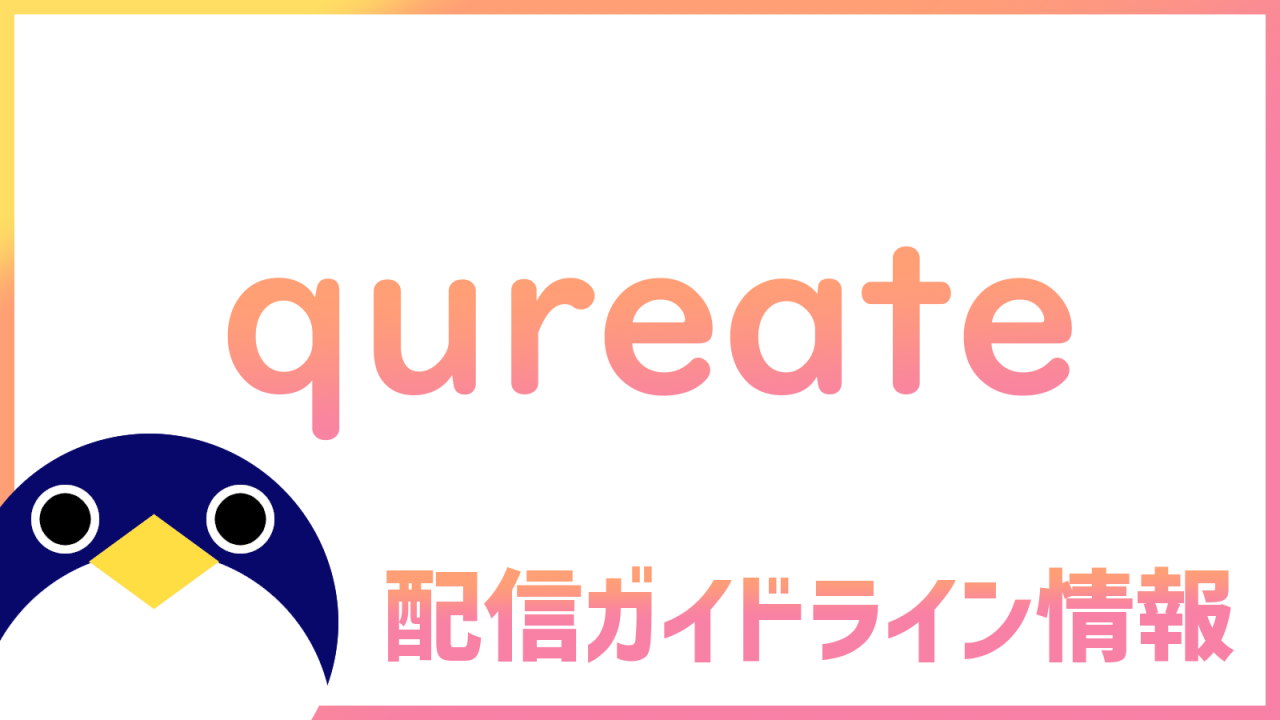 qureate(キュリエイト) 配信ガイドライン情報【プレイ動画・生放送】