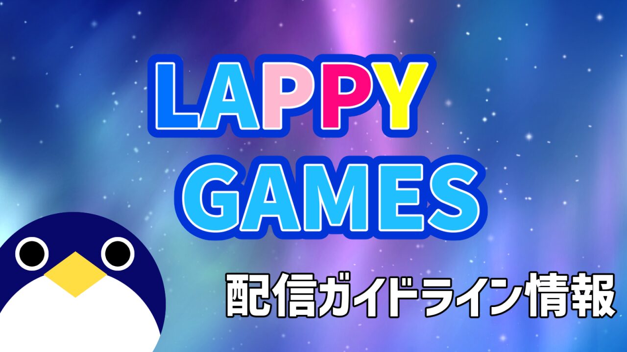 LAPPY GAMES（ラッピーゲームス）配信ガイドライン情報【プレイ動画・生放送】